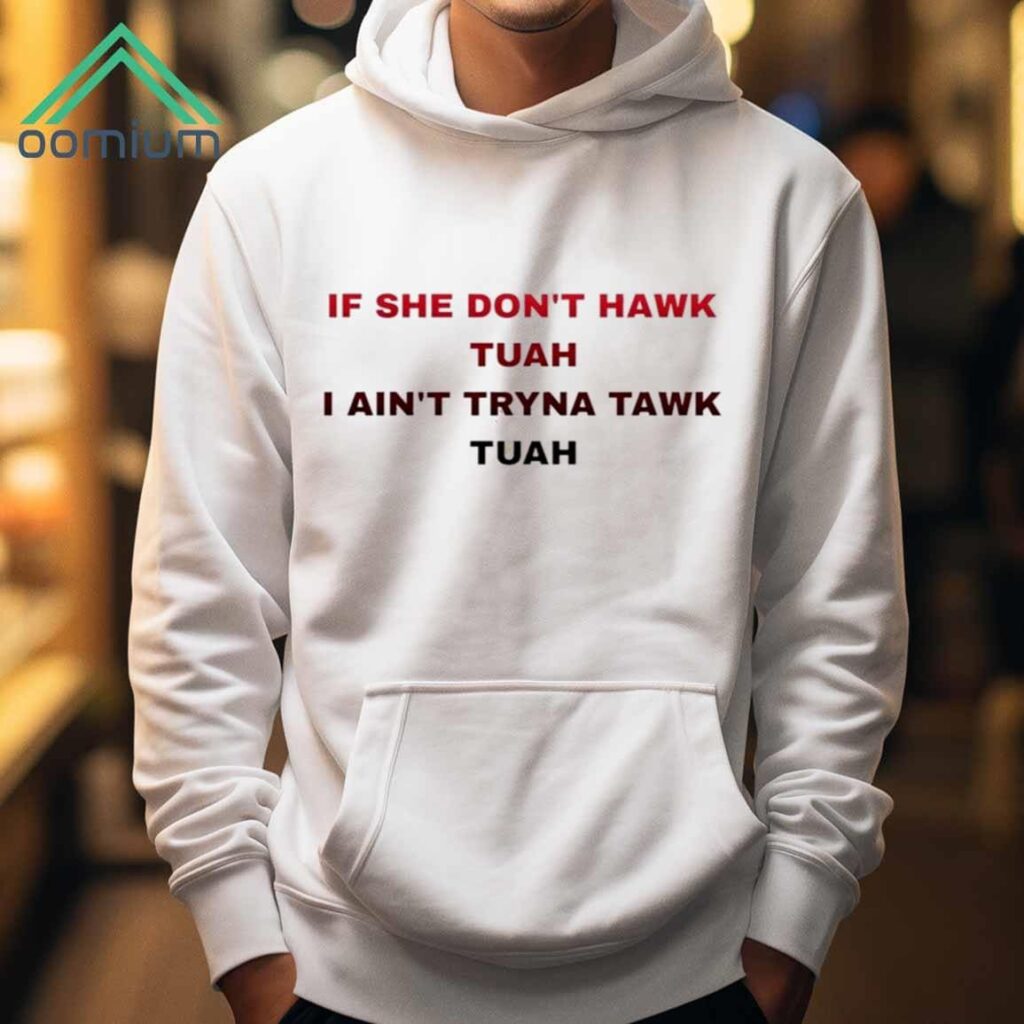 If She Dont Hawk Tuah I Aint Tryna Tawk Tuah Shirt - oomium.com
