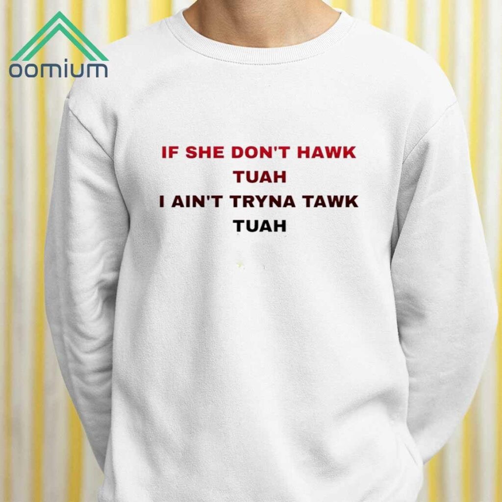 If She Dont Hawk Tuah I Aint Tryna Tawk Tuah Shirt - oomium.com