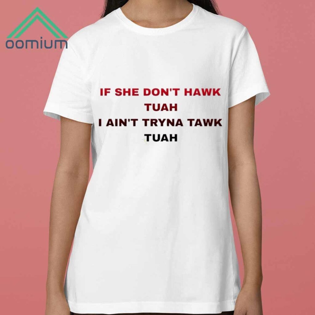 If She Dont Hawk Tuah I Aint Tryna Tawk Tuah Shirt - oomium.com