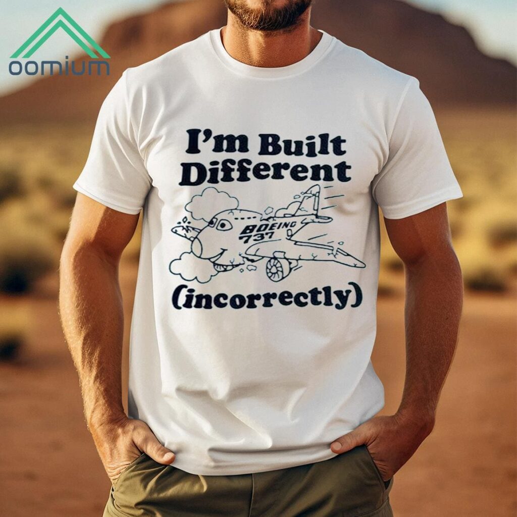 Im Built Different Boeing 737 Incorrectly Shirt - oomium.com